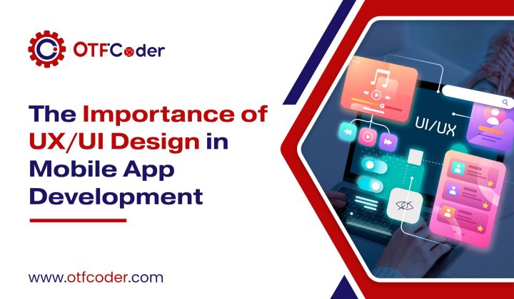 The Importance of UX/UI Design in Mobile App Development